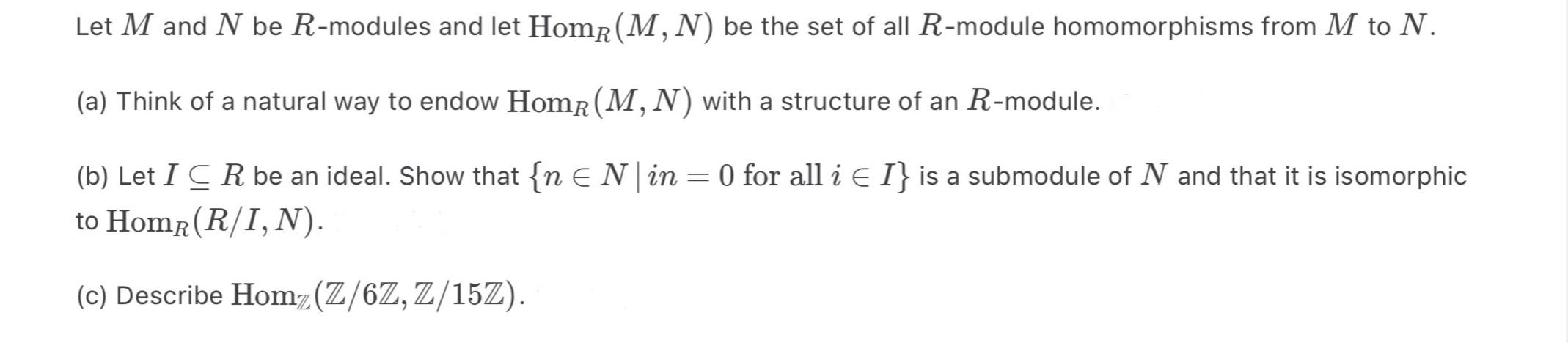 Solved Let M and N be R-modules and let HomR(M,N) be the | Chegg.com Solved Let M and N be R-modules and let HomR(M,N) be the | Chegg.com