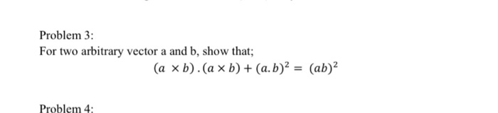 Solved Problem 3: For two arbitrary vector a and b, show | Chegg.com