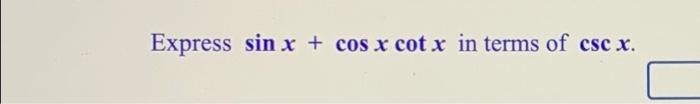Solved Express sinx+cosxcotx in terms of cscx. | Chegg.com