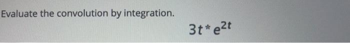 Solved Evaluate the convolution by integration. 3t* e2t Use | Chegg.com