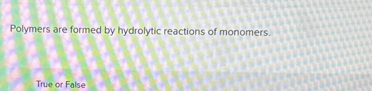 Solved Polymers are formed by hydrolytic reactions of | Chegg.com