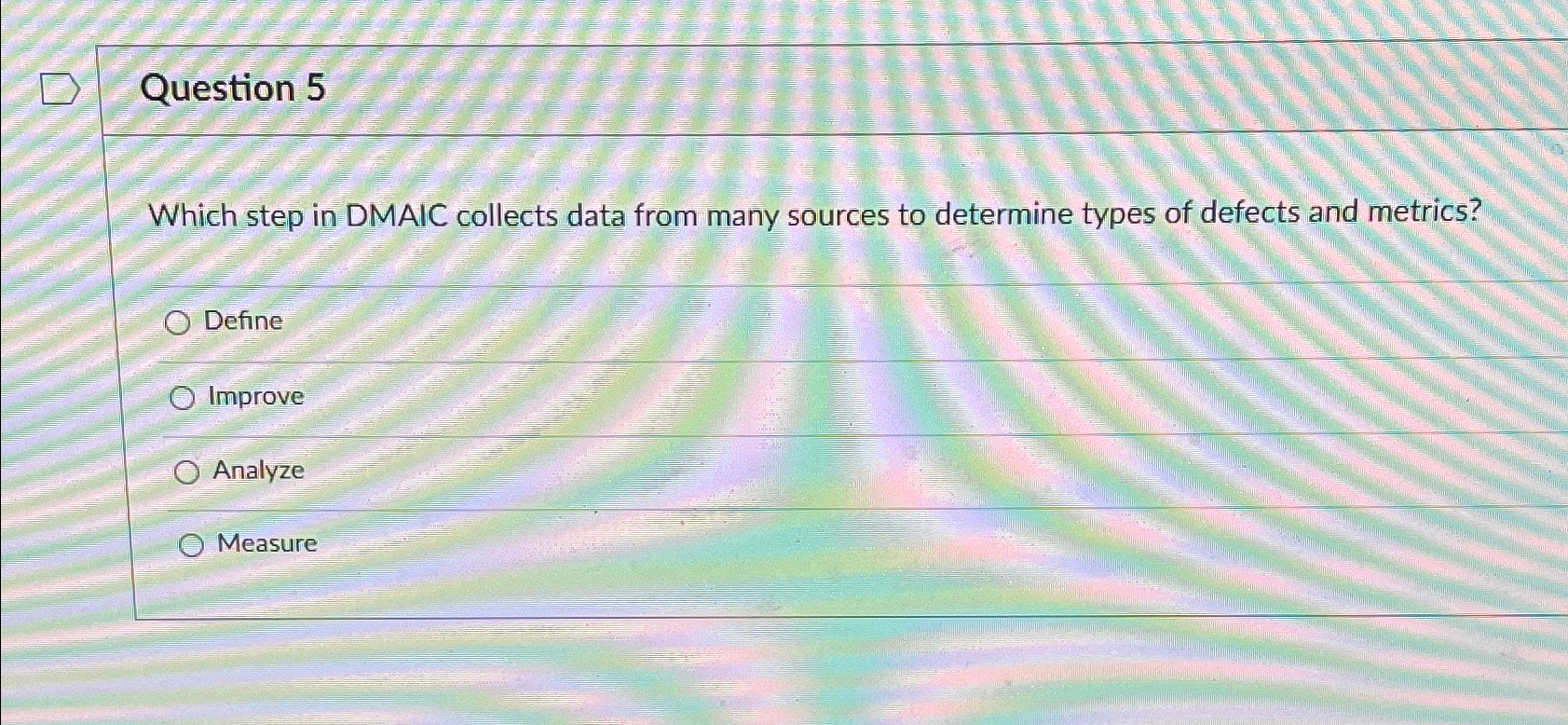 Solved Question 5Which step in DMAIC collects data from many | Chegg.com