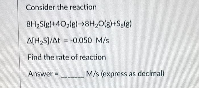 Solved Consider the reaction 8H2 S( g)+4O2( g)→8H2O(g)+S8( | Chegg.com