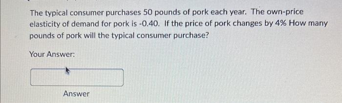 Solved The typical consumer purchases 50 pounds of pork each | Chegg.com