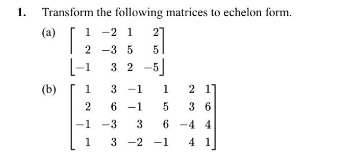 Solved Transform the following matrices to echelon form. (a) | Chegg.com