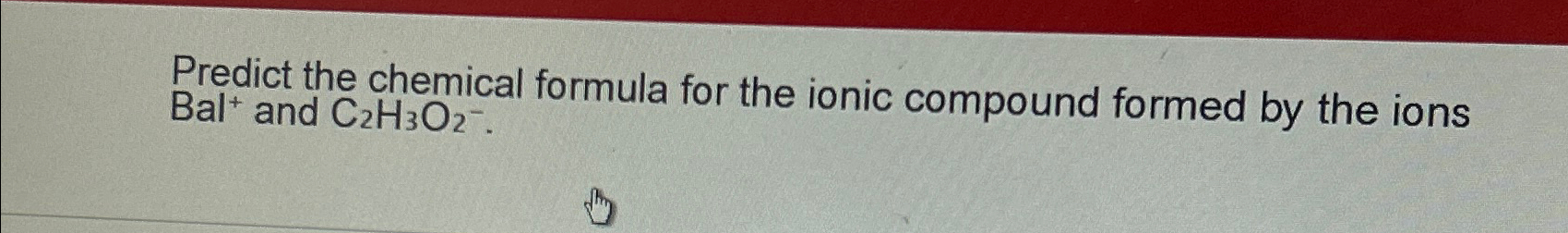Solved Predict the chemical formula for the ionic compound | Chegg.com