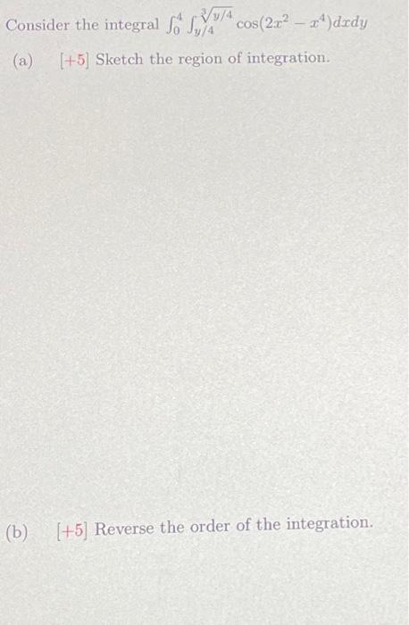 Solved Consider the integral So S/4 cos(2x²-x) dxdy Vy/4 (a) | Chegg.com