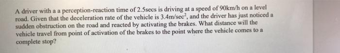 Solved A driver with a a perception-reaction time of 2.5secs | Chegg.com