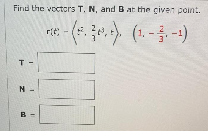 Solved Find the vectors T, N, and B at the given point. re) | Chegg.com