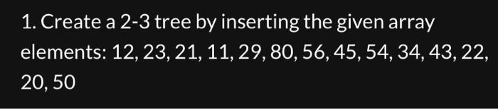 Solved 1. Create a 2-3 tree by inserting the given array | Chegg.com