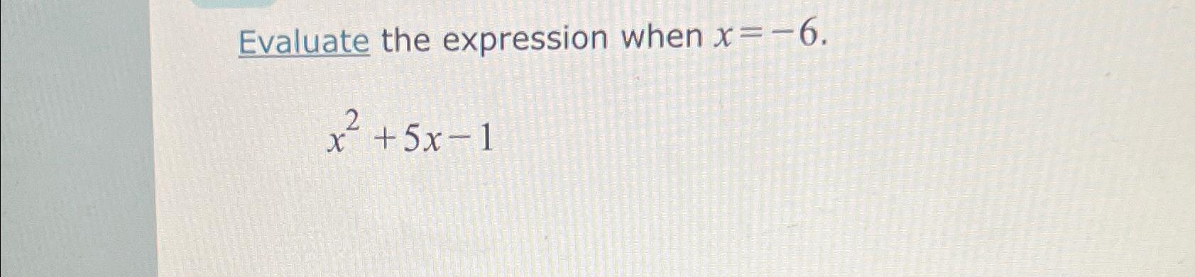 Solved Evaluate the expression when x=-6.x2+5x-1 | Chegg.com