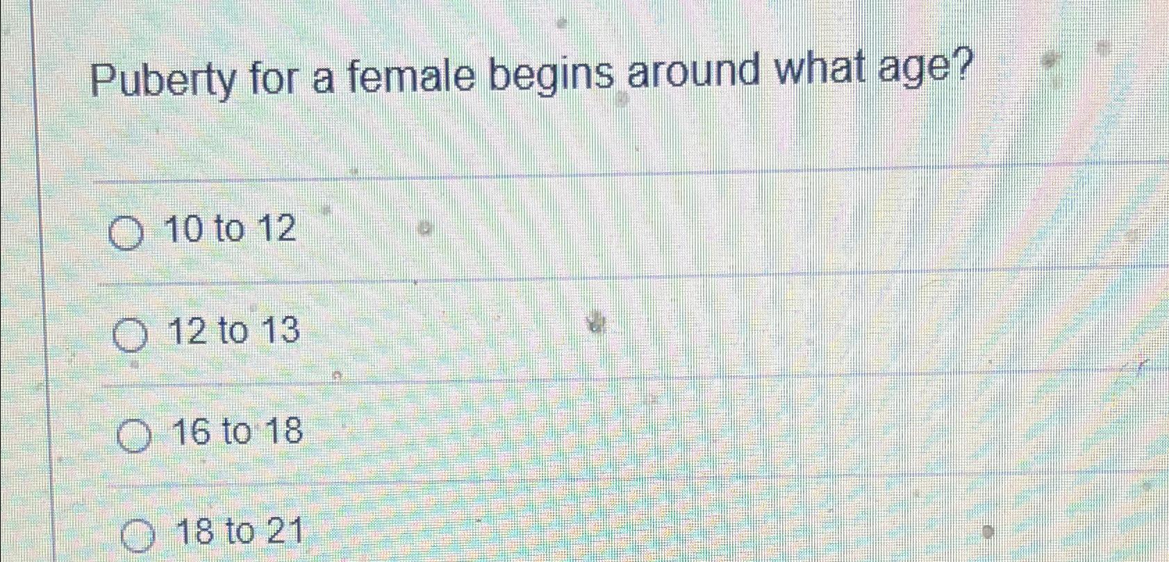 Solved Puberty for a female begins around what age?10 ﻿to | Chegg.com