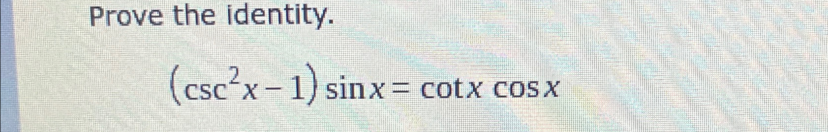 Solved Prove the identity.(csc2x-1)sinx=cotxcosx | Chegg.com