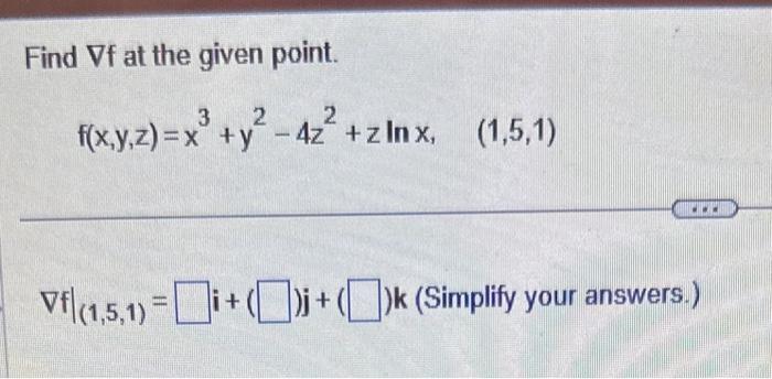Solved Find ∇f at the given point. f(x,y,z)=x3+y2−4z2+zlnx | Chegg.com