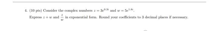 Solved 4. (10 pts) Consider the complex numbers z=3e0.3i and | Chegg.com