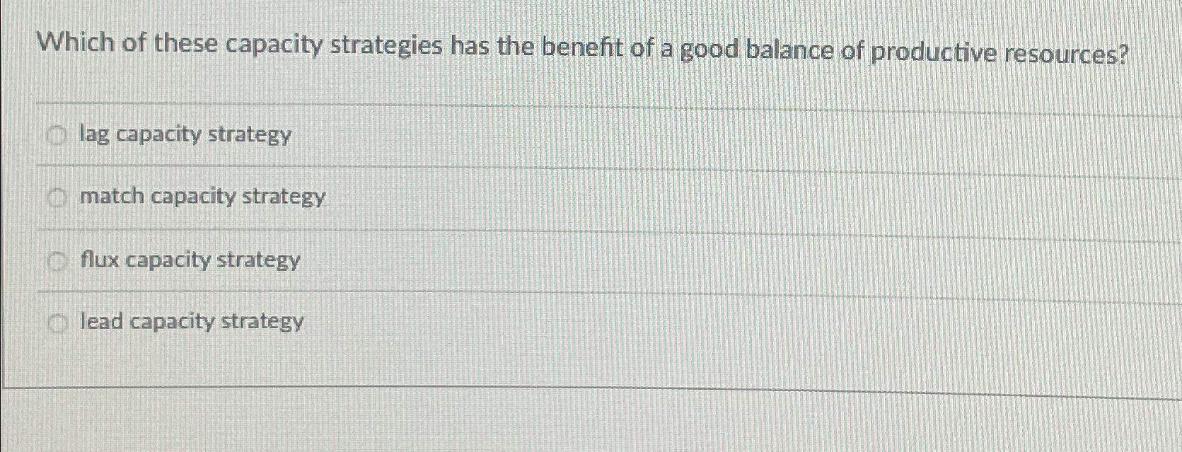 Solved Which of these capacity strategies has the benefit of | Chegg.com
