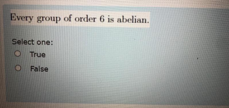 Solved Every group of order 6 ﻿is abelian.Select | Chegg.com