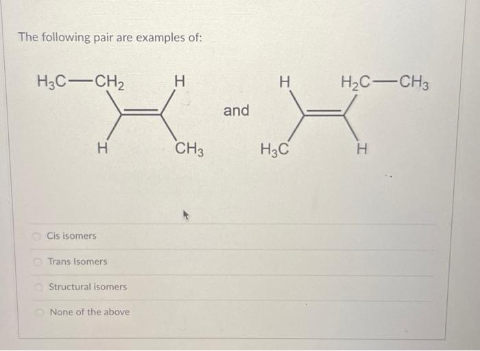 Solved The following pair are examples of: H3C-CH₂ Cis | Chegg.com