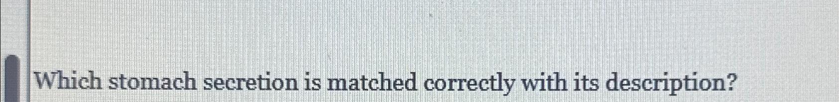 Solved Which stomach secretion is matched correctly with its | Chegg.com