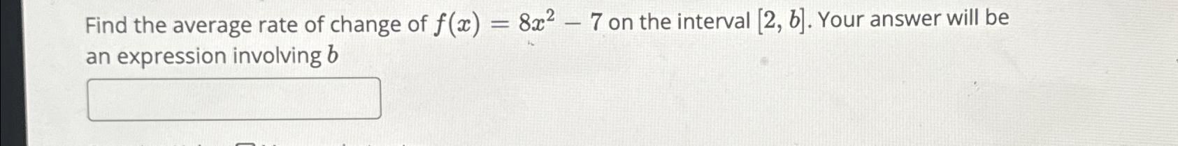 Solved Find the average rate of change of f(x)=8x2-7 ﻿on the | Chegg.com