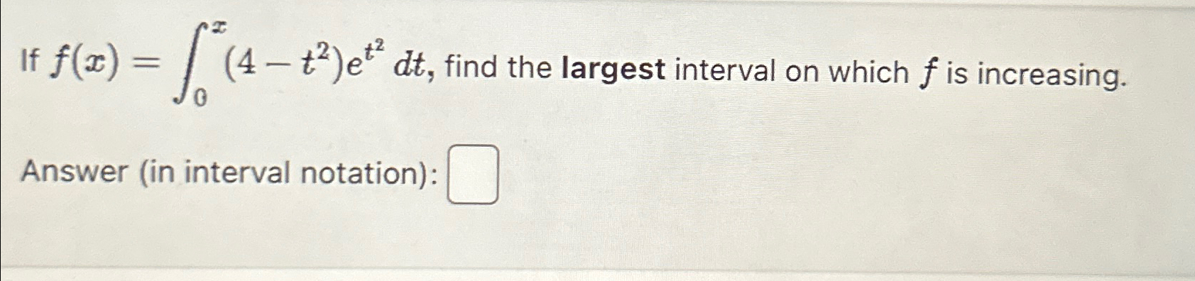 Solved If f(x)=∫0x(4-t2)et2dt, ﻿find the largest interval on | Chegg.com