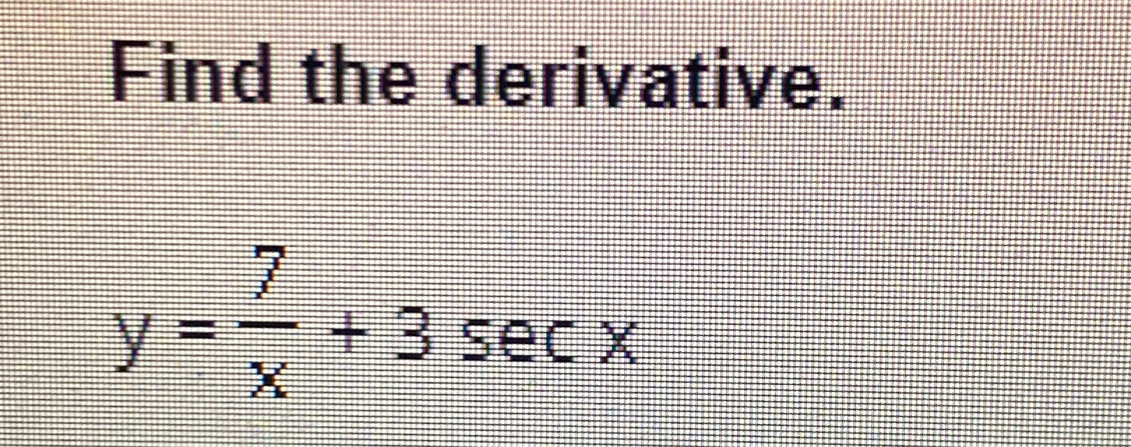 Solved Find the derivative.y=7x+3secx | Chegg.com