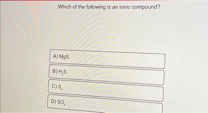 Solved Which of the following is an ionic compound? A) MgS | Chegg.com