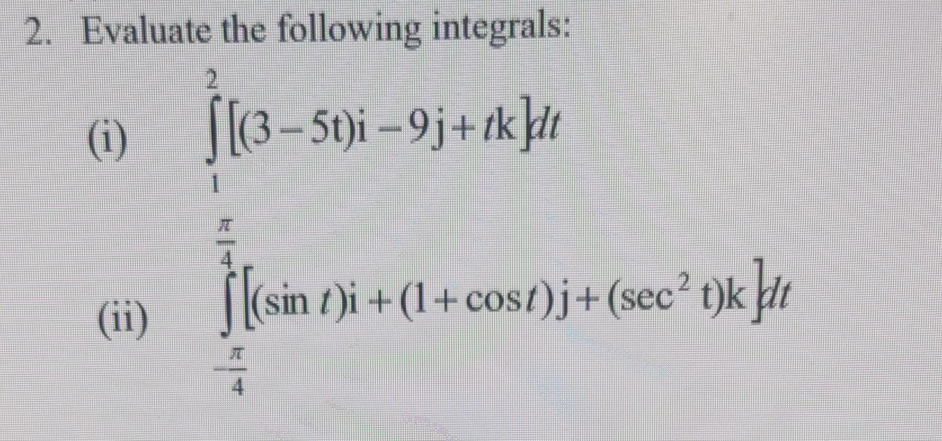 Solved 2. Evaluate the following integrals: (i) | Chegg.com Solved 2. Evaluate the following integrals: (i) | Chegg.com