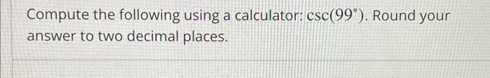 Solved Compute the following using a calculator: csc(99°). | Chegg.com