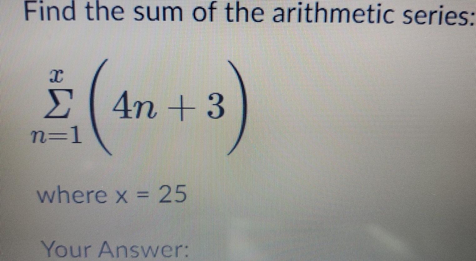 Solved Find the sum of the arithmetic series: Ś ( 4n +3 É | Chegg.com