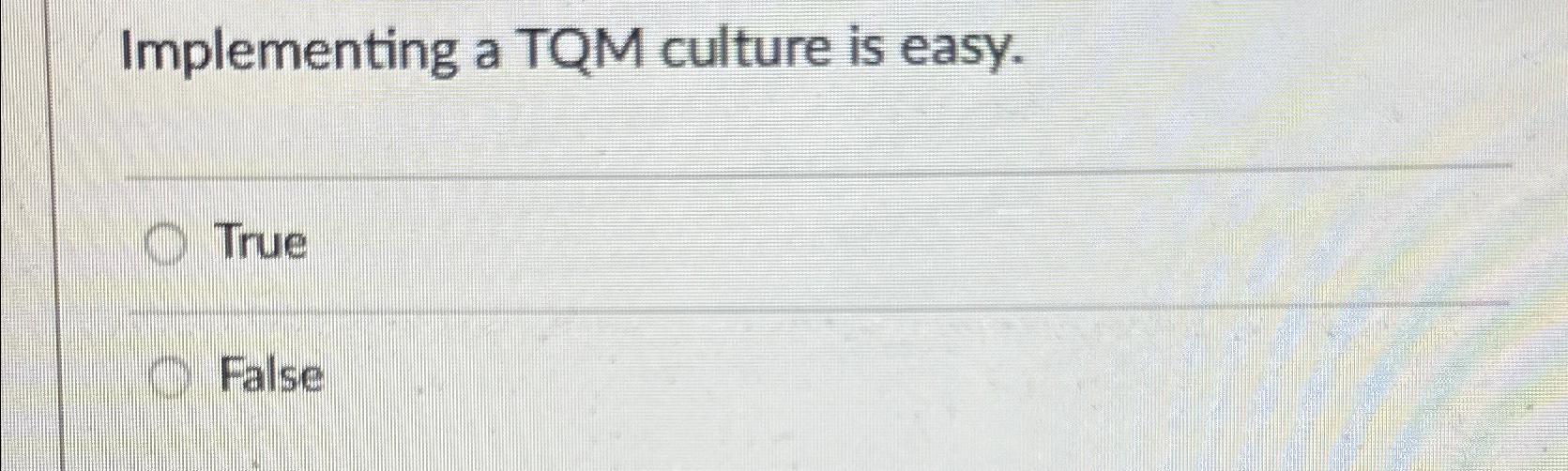 Solved Implementing a TQM culture is easy.TrueFalse | Chegg.com Solved Implementing a TQM culture is easy.TrueFalse | Chegg.com