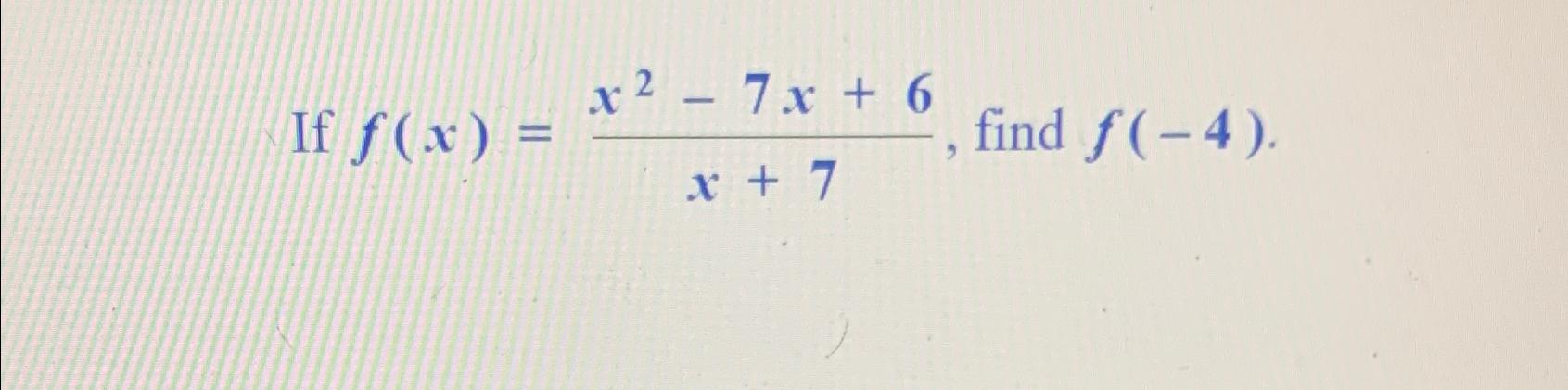 Solved If f(x)=x2-7x+6x+7, ﻿find f(-4) | Chegg.com