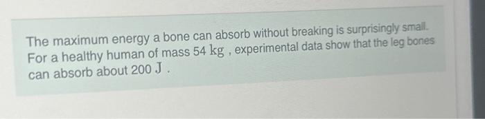Solved The maximum energy a bone can absorb without breaking | Chegg.com