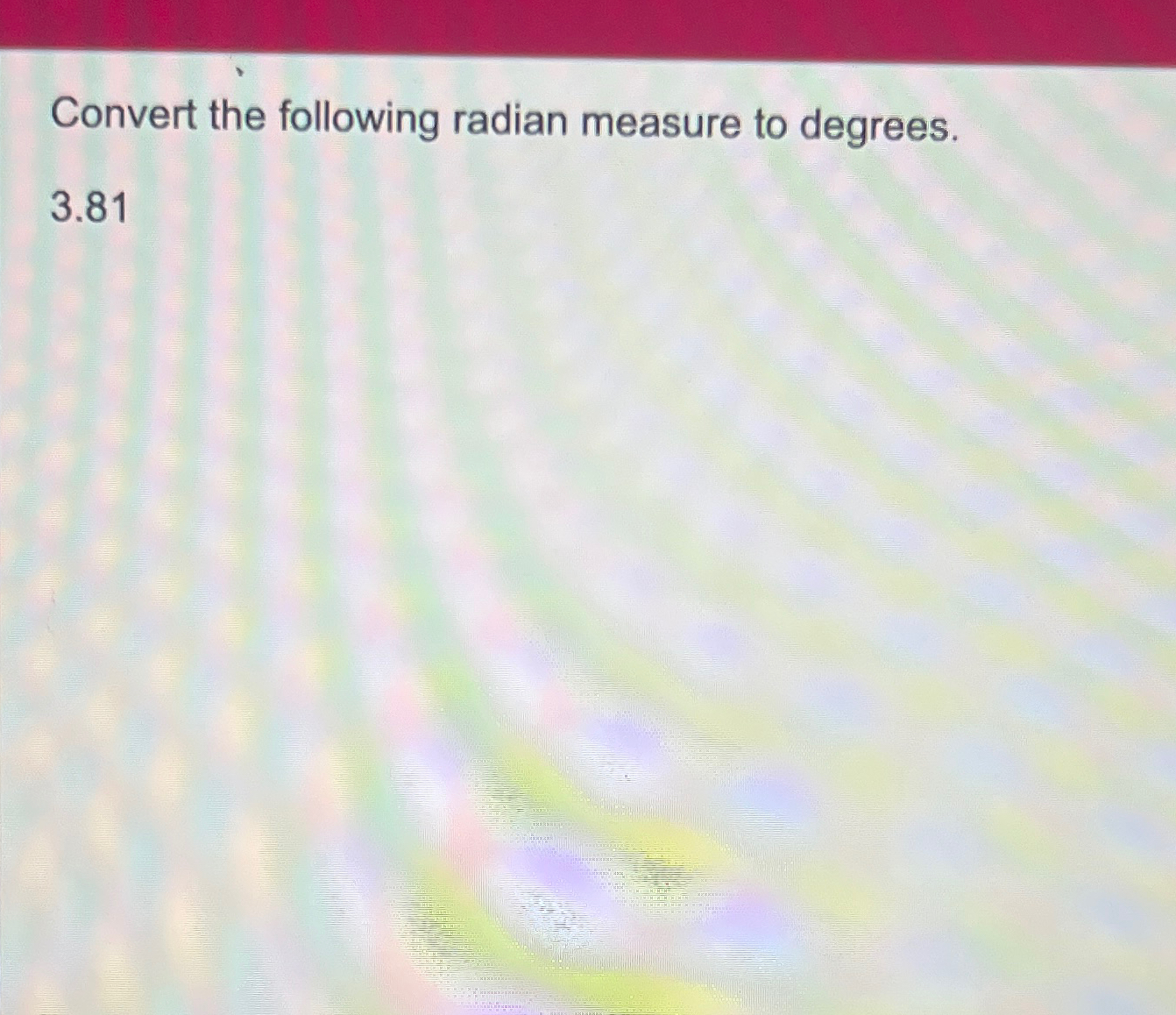 Solved Convert the following radian measure to degrees.3.81 | Chegg.com