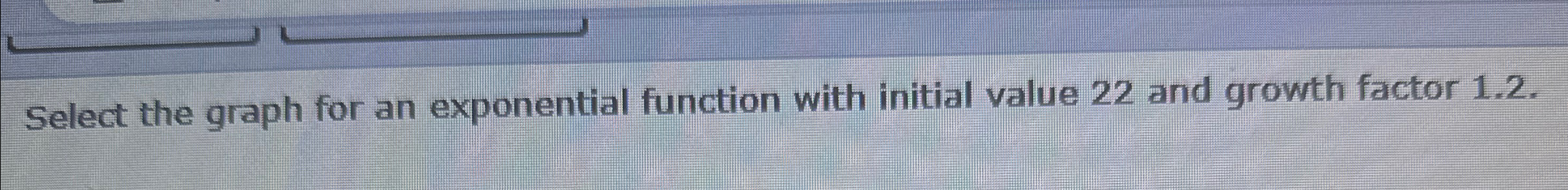 Solved Select The Graph For An Exponential Function With