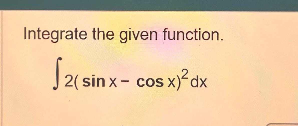 Solved Integrate The Given Function ∫﻿﻿2 Sinx Cosx 2dx