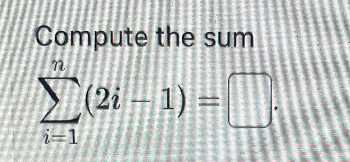 Solved Compute the sum ∑i=1n(2i−1)= | Chegg.com