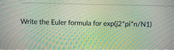 Solved Write the Euler formula for exp(j2*pi*n/N1) | Chegg.com