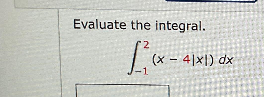 Solved Evaluate the integral.∫-12(x-4|x|)dx | Chegg.com