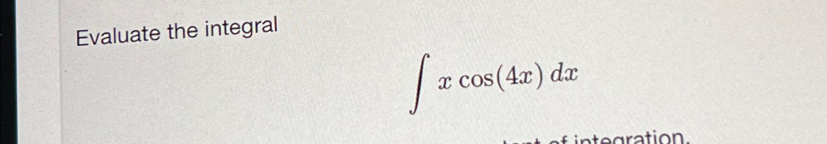 Solved Evaluate the integral∫﻿﻿xcos(4x)dx | Chegg.com