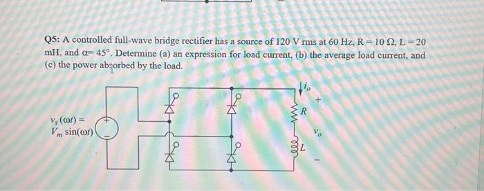[Solved]: Q5: A controlled full-wave bridge rectifier has a
