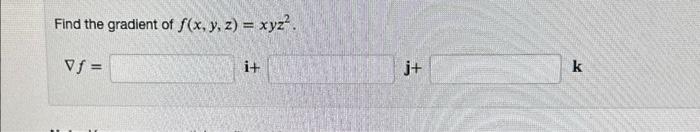 Solved Find the gradient of f(x,y,z)=xyz2. ∇f= i+ j+ k | Chegg.com