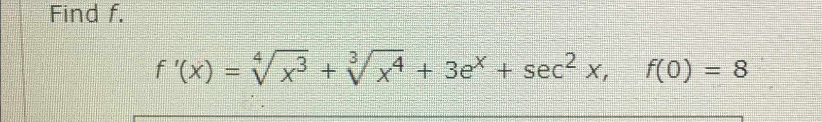 Solved Find f.f'(x)=x34+x43+3ex+sec2x,f(0)=8 | Chegg.com