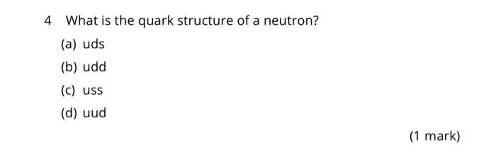 Solved 4 What is the quark structure of a neutron? (a) uds | Chegg.com