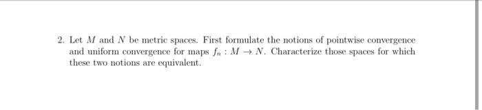 Solved 2. Let M and N be metric spaces. First formulate the | Chegg.com