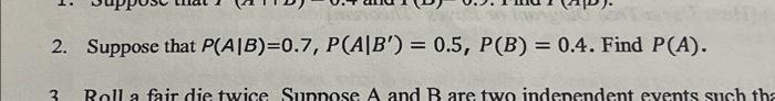 Solved 2. Suppose that P(AIB)=0.7, P(A|B') = 0.5, P(B) = | Chegg.com