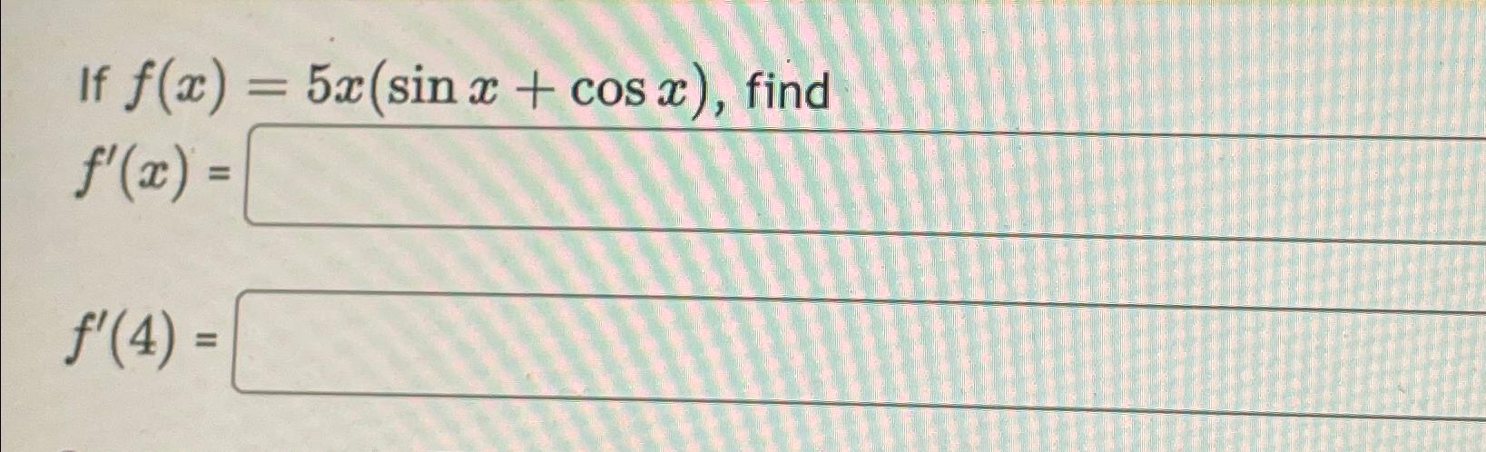 Solved If f(x)=5x(sinx+cosx), ﻿findf'(x)=f'(4)= | Chegg.com