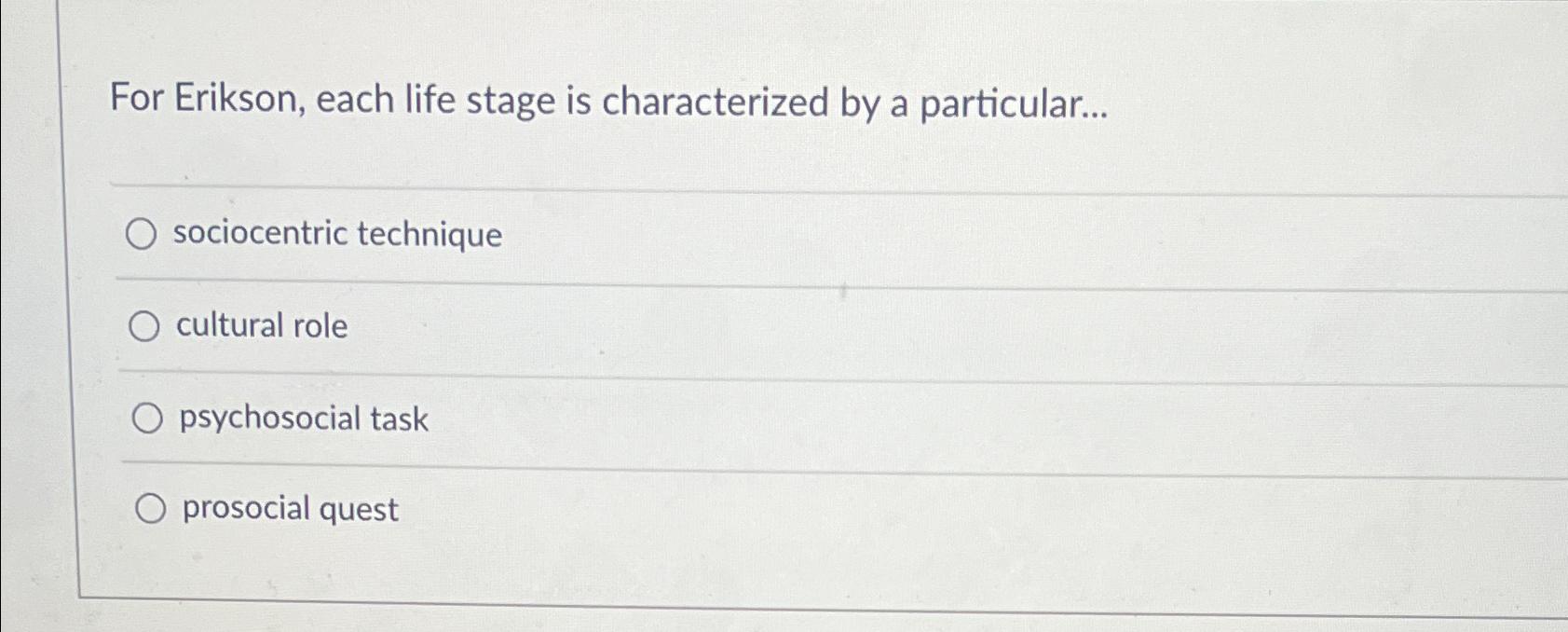 Solved For Erikson, each life stage is characterized by a | Chegg.com