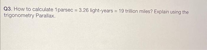 Solved Q3. How to calculate 1 parsec =3.26 light-years =19 | Chegg.com