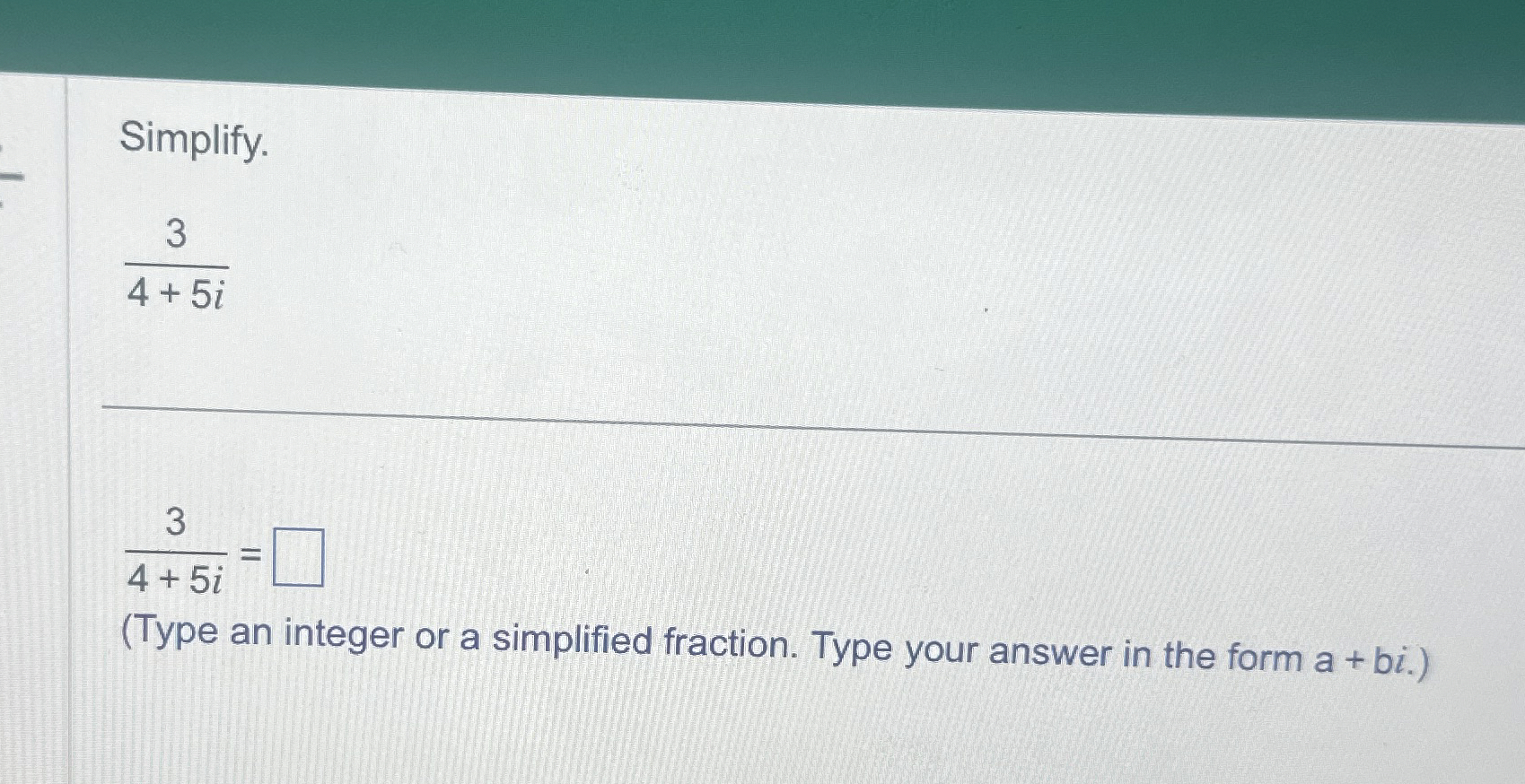 Solved Simplify.34+5i34+5i=(Type an integer or a simplified | Chegg.com